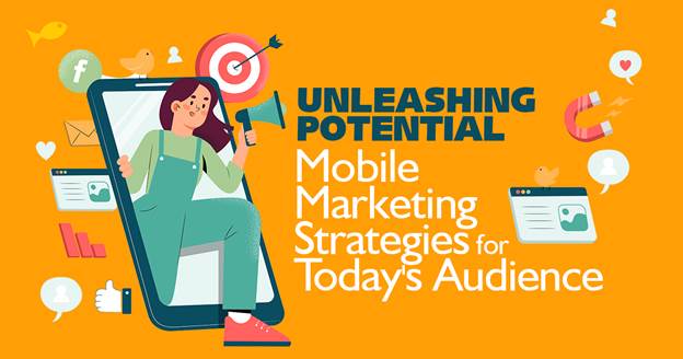 Unleashing Potential: Mobile Marketing Strategies for Today’s Audience ...