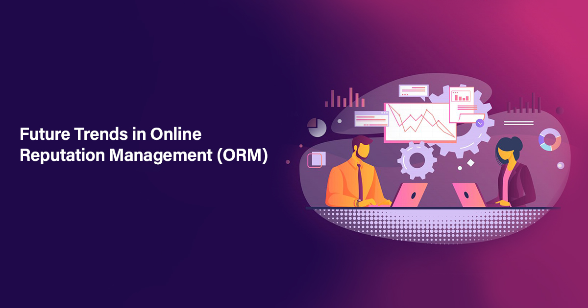 Future Trends in Online Reputation Management (ORM) You Need to Know