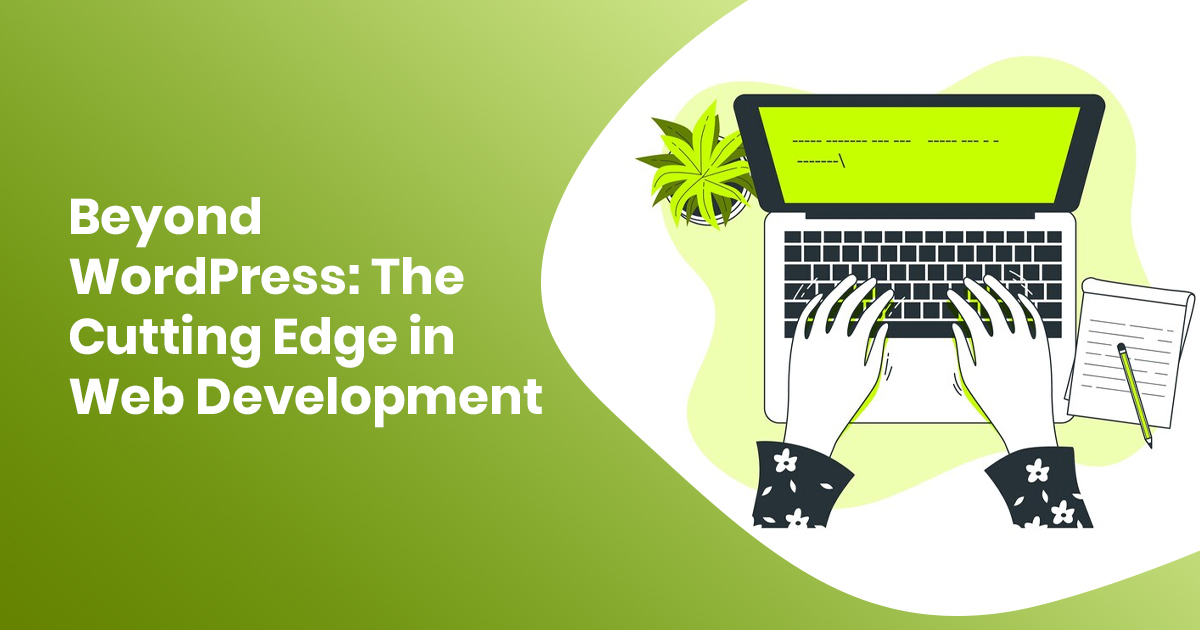 Beyond WordPress: Cutting-Edge Web Development Trends