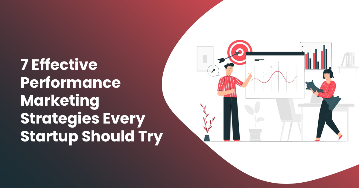 7 Performance Marketing Strategies Every Startup Must Try
