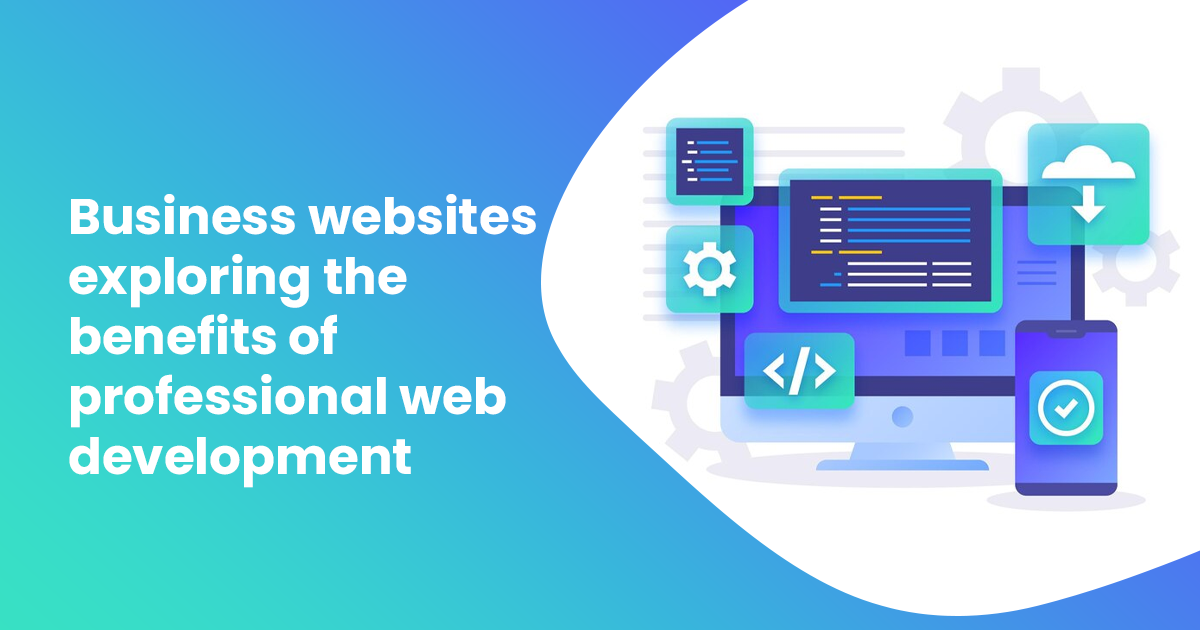 Why Professional Web Development Gives Businesses a Competitive Edge