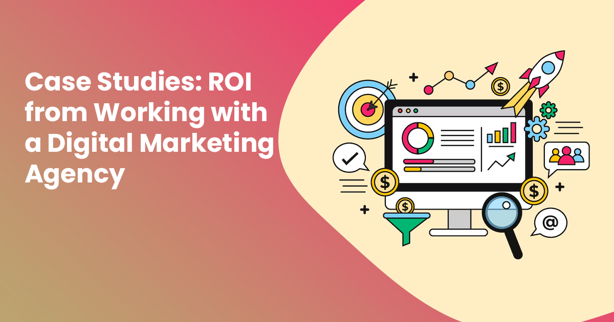 ROI Case Studies: How Digital Marketing Agencies Deliver