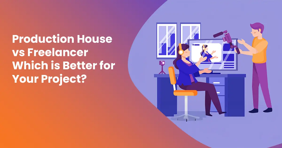 Production House vs Freelancer: Best Video Production Choice